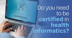Certification in Health Informatics - Do You Need It?