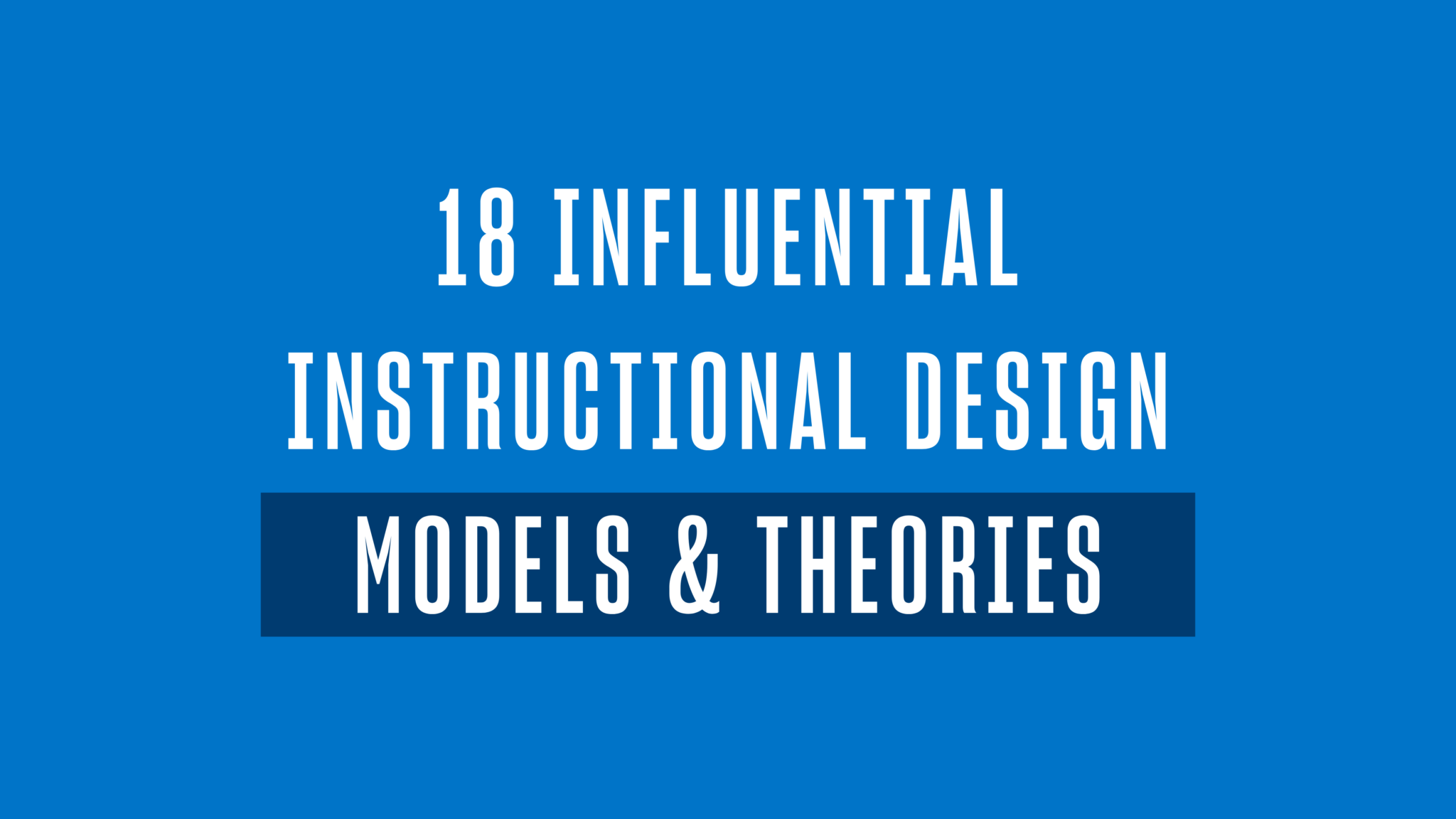 6 Influential Instructional Design Models & Theories