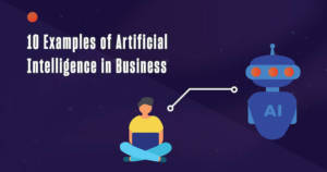 Artificial Intelligence in Business: 10 Notable Examples