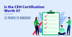 Is the CEH Certification Worth It? [12 Points to Consider]